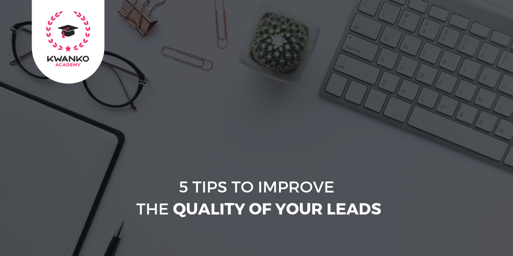 5 tips To Improve The Quality Of Your Leads | Kwanko