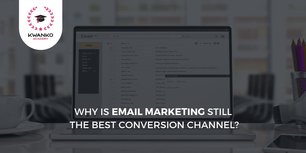 Why is Email Marketing STILL one of the Best Conversion Channels?